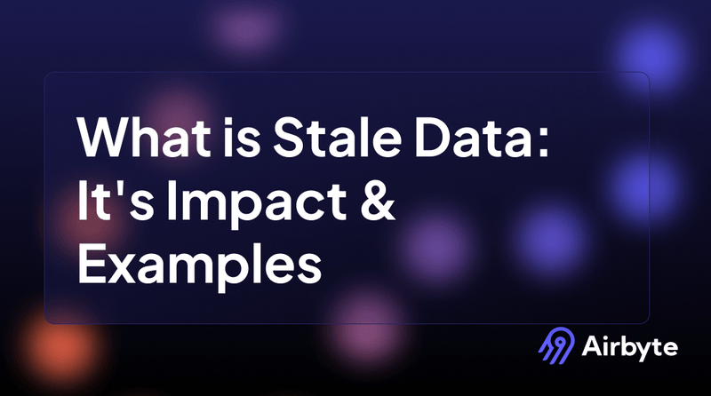 What is Stale Data: It's Impact & Examples | Airbyte